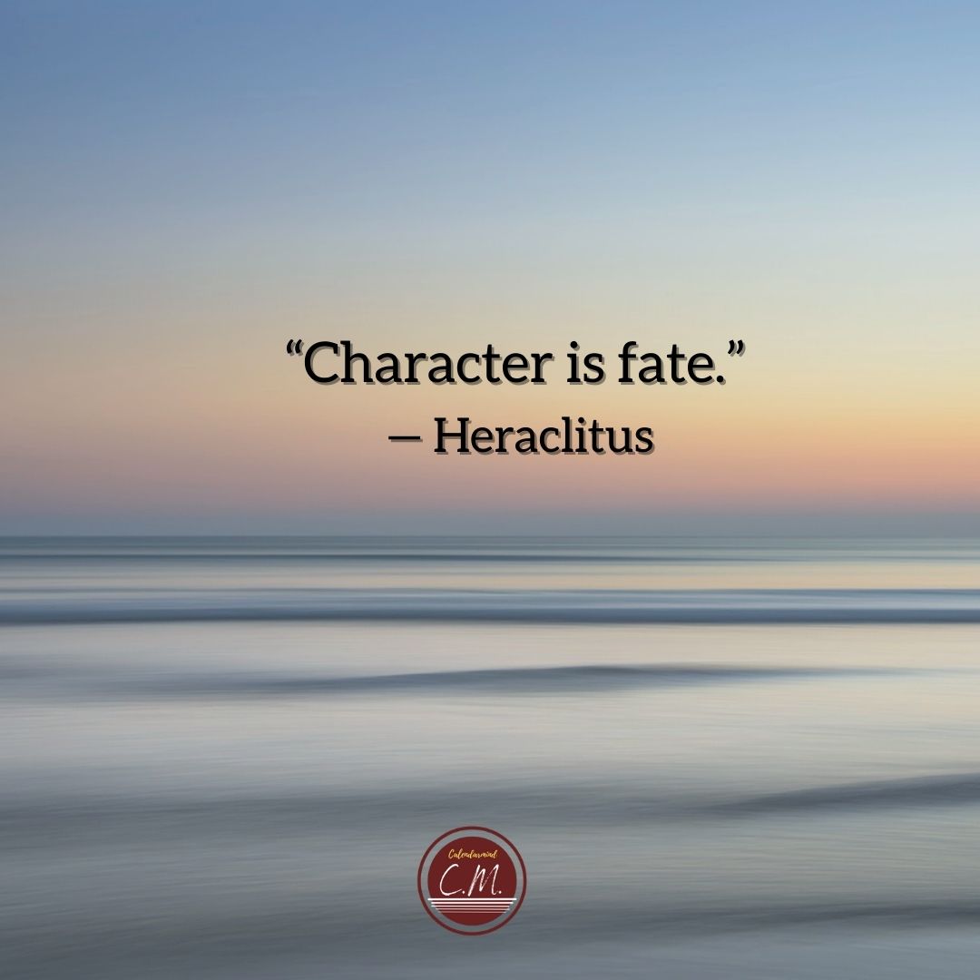“Character is fate.” — Heraclitus – WisdomNow4Life